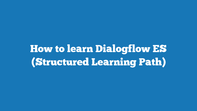 How To Learn Dialogflow Es Structured Learning Path Botflo